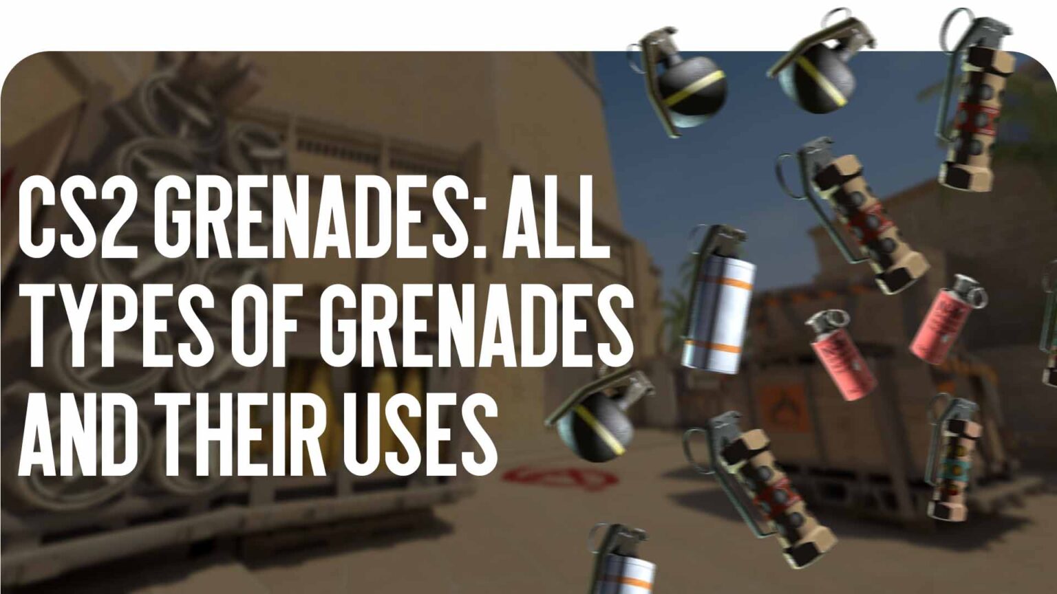CS2 Grenades: All Types of Grenades and Their Uses in Matches